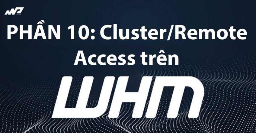 Tổng quan về WHM [Phần 10]: Cluster/Remote Access trên WHM | MDIGI