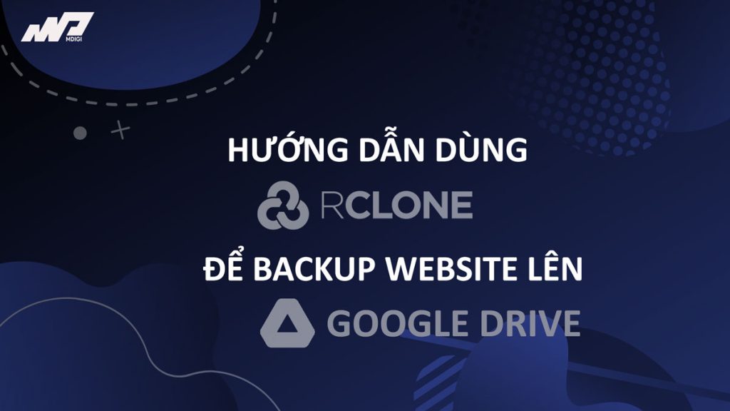 Hướng dẫn dùng RClone để Backup VPS lên Google Drive đơn giản