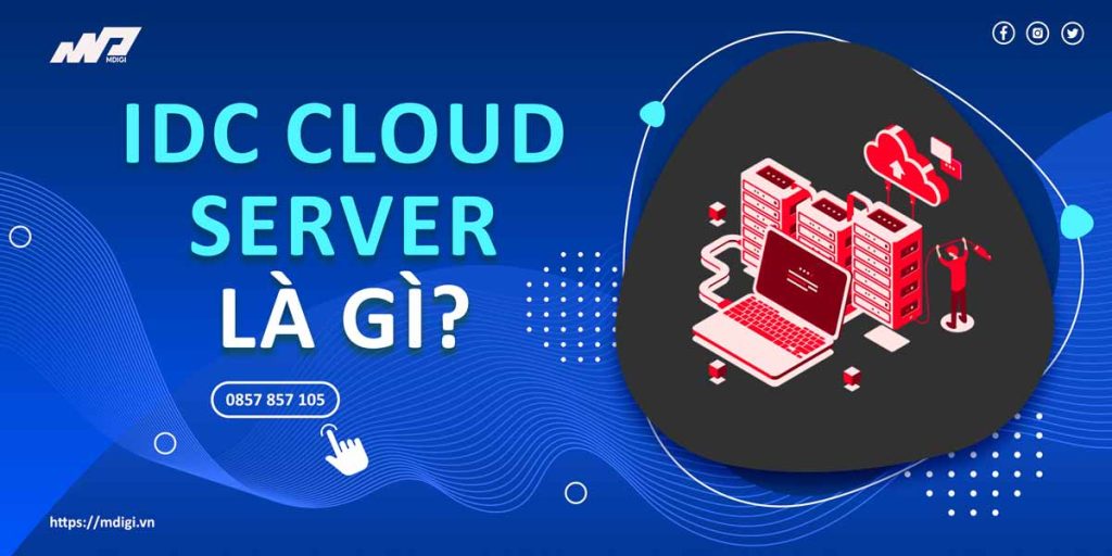 IDC Cloud Server là gì? TOP 5 nhà cung cấp tốt nhất 2025 | MDIGI