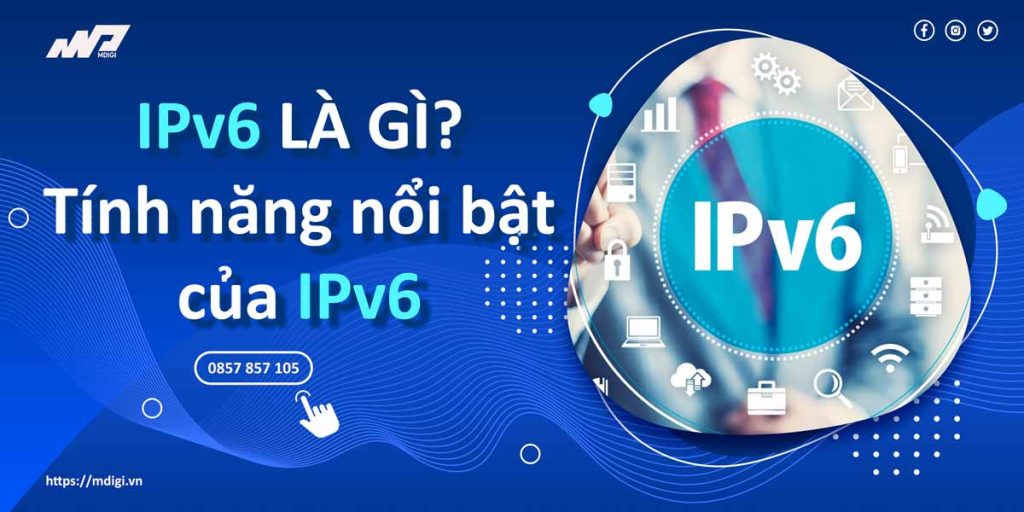 IPv6 là gì? Những tính năng nổi bật của IPv6 | MDIGI