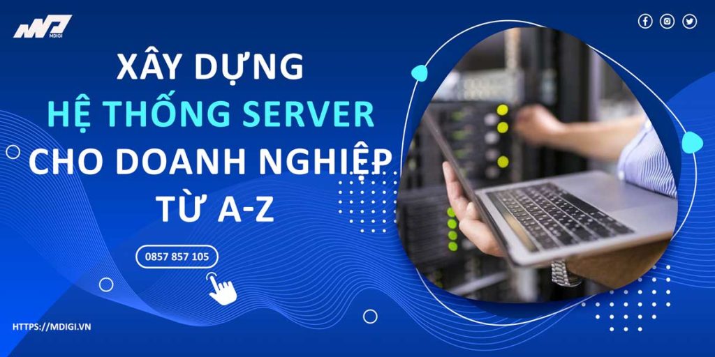 Xây dựng hệ thống Server cho Doanh nghiệp từ A-Z | MDIGI